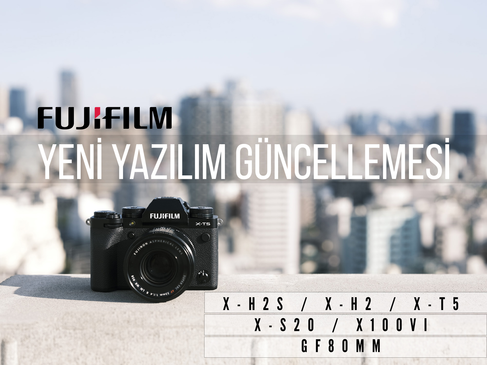 X-H2S, X-H2, X-T5, X-S20, X100VI ve GF80mm Yazılım Güncellemesi